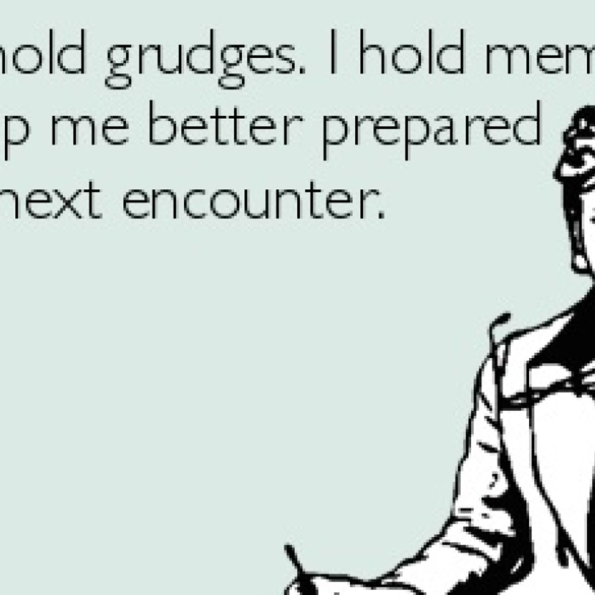 never hold a grudge