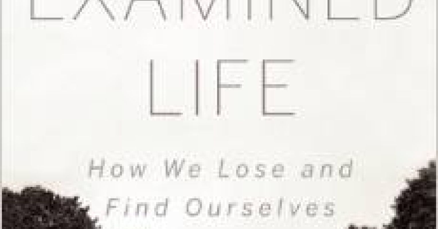 The Examined Life: How We Lose and Find Ourselves | Psychology Today ...