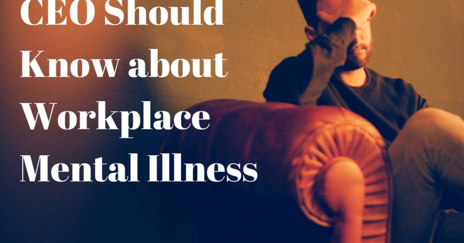 What Every CEO Should Know about Workplace Mental Illness | Psychology ...